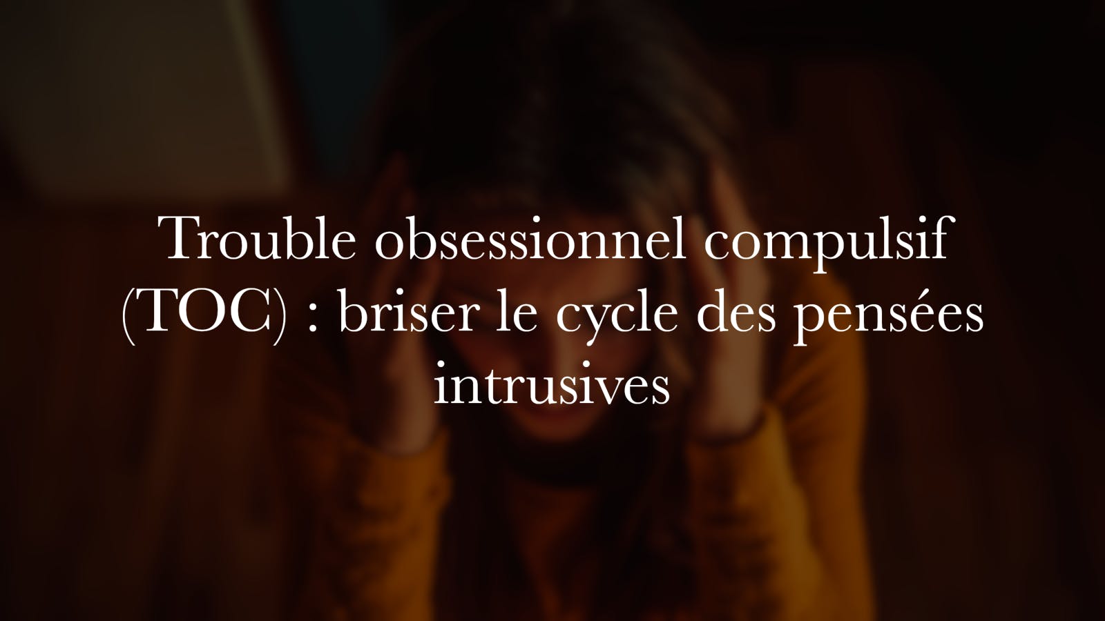 Trouble obsessionnel compulsif (TOC) : briser le cycle des pensées ...